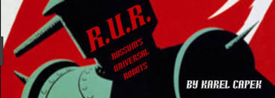 R.U.R: Rossum’s Universal Robots – History of Sorts