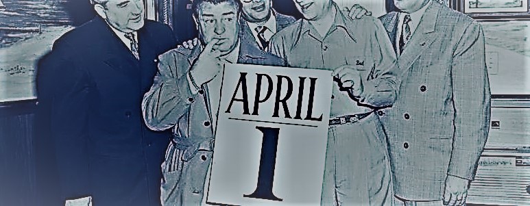 Be on your guard- It is April 1, don’t be fooled – History of Sorts